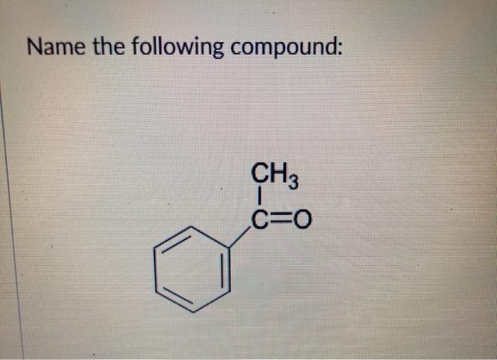 Solved Name the following compound: CH3 C=0 | Chegg.com