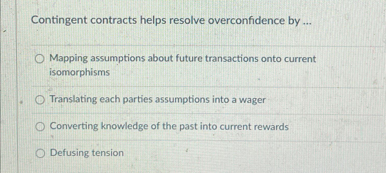 Solved Contingent contracts helps resolve overconfidence by | Chegg.com