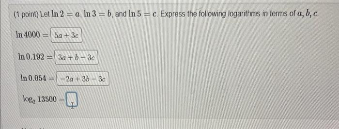 Solved ( 1 point) Let ln2=a,ln3=b, and ln5=c. Express the | Chegg.com