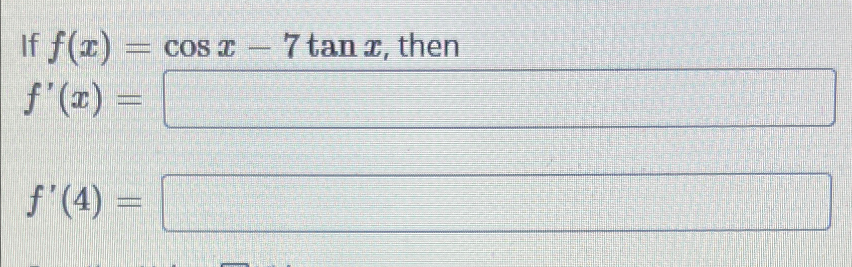 Solved If f(x)=cosx-7tanx, ﻿thenf'(x)=f'(4)= | Chegg.com