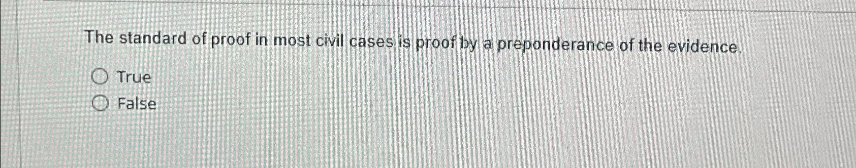 The standard of proof in most civil cases is proof by | Chegg.com