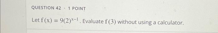 Solved QUESTION 42 - 1 POINT Let f(x) = 9(2)x-1. Evaluate f | Chegg.com