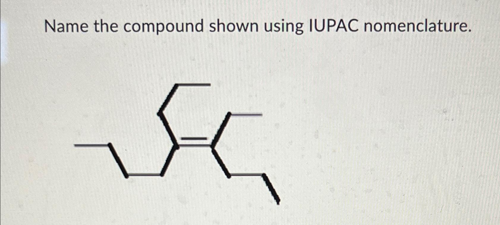 Solved Name the compound shown using IUPAC nomenclature. | Chegg.com