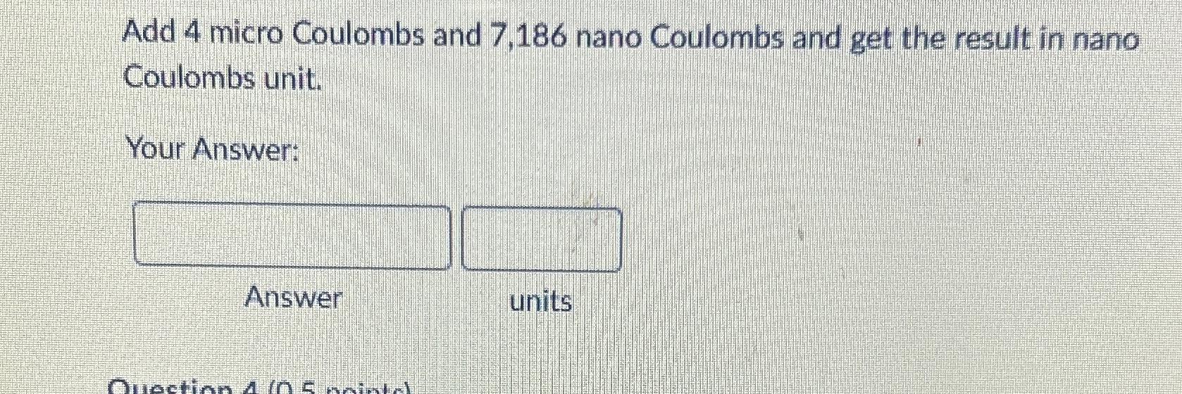Solved Add 4 ﻿micro Coulombs and 7,186 ﻿nano Coulombs and | Chegg.com