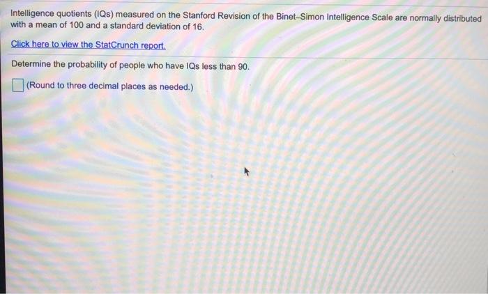 Solved Intelligence quotients (IQs) measured on the Stanford | Chegg.com Solved Intelligence quotients (IQs) measured on the Stanford | Chegg.com