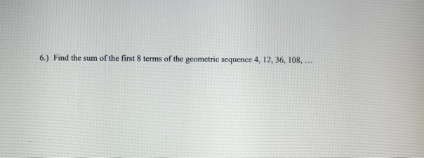 Solved 6 Find The Sum Of The First 8 Terms Of The