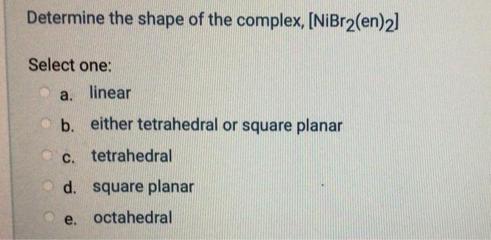 Solved Determine the shape of the complex, [NiBr2(en)2] | Chegg.com
