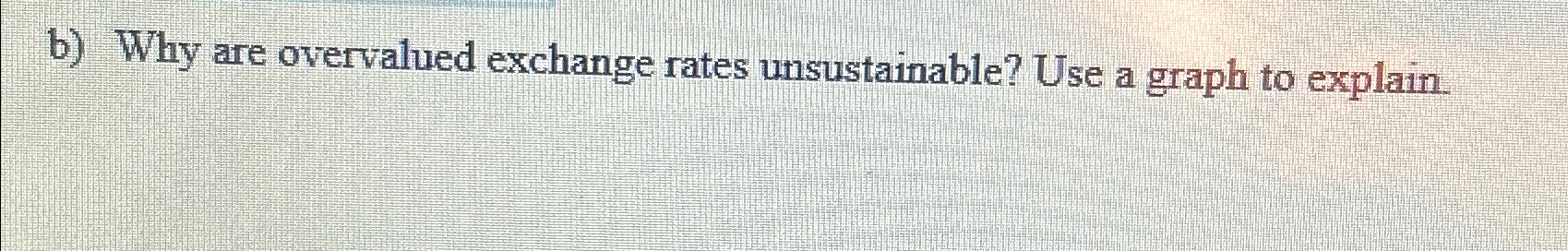 Solved b) ﻿Why are overvalued exchange rates unsustainable? | Chegg.com