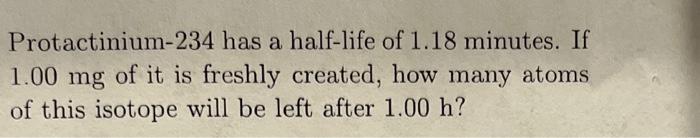 Solved Protactinium-234 has a half-life of 1.18 minutes. If | Chegg.com