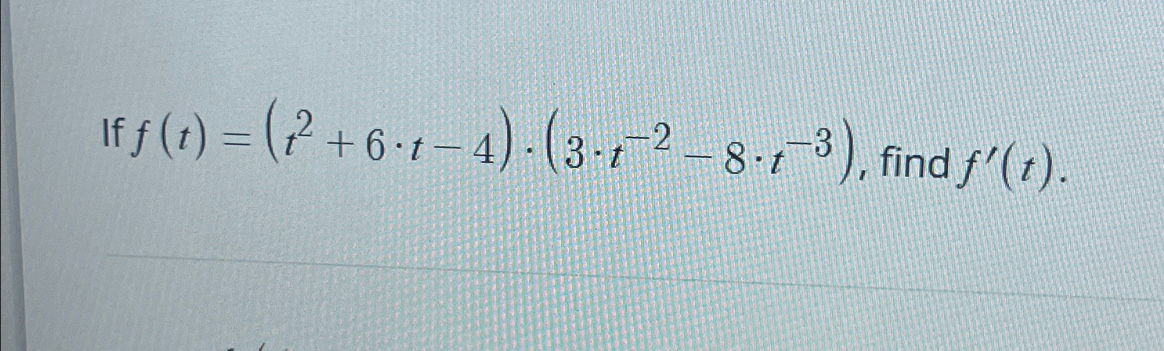 Solved If f(t)=(t2+6*t-4)*(3*t-2-8*t-3), ﻿find f'(t) | Chegg.com