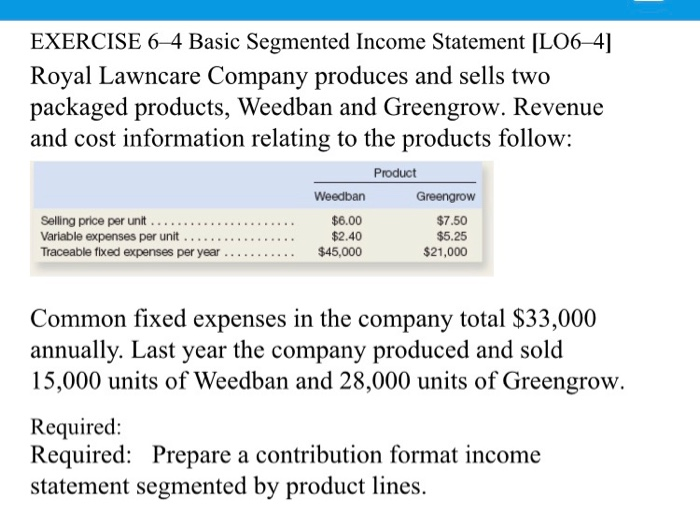 Solved EXERCISE 6-4 Basic Segmented Income Statement [L06–4] | Chegg.com
