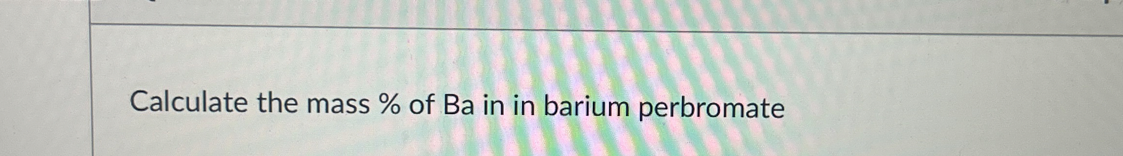 Calculate the mass % ﻿of Ba in in barium perbromate | Chegg.com