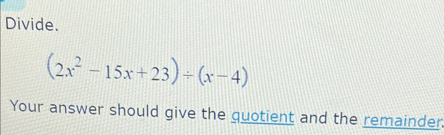 Solved Divide.(2x2-15x+23)÷(x-4)Your answer should give the | Chegg.com