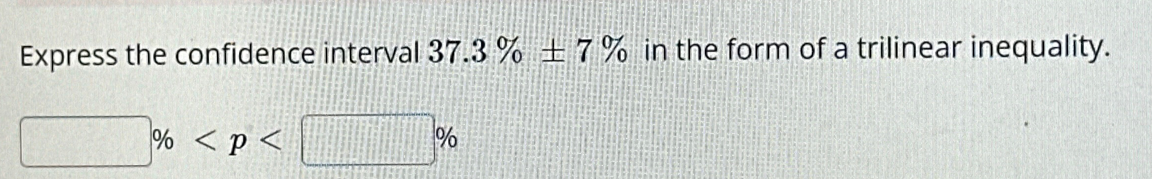 Solved Express the confidence interval 37.3%+-7% ﻿in the | Chegg.com