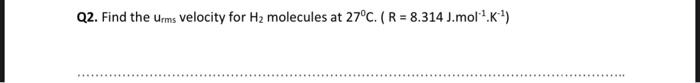 Solved Q2. Find the urms velocity for H2 molecules at | Chegg.com