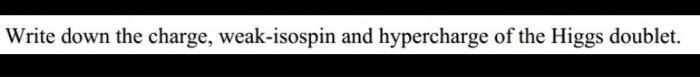 Solved Write down the charge, weak-isospin and hypercharge | Chegg.com