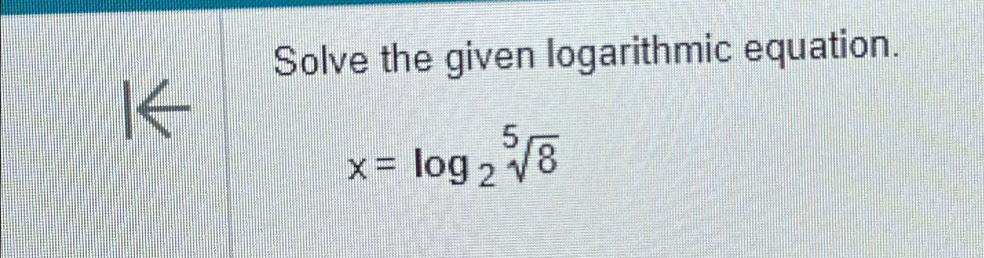 Solved Solve the given logarithmic equation.x=log285 | Chegg.com