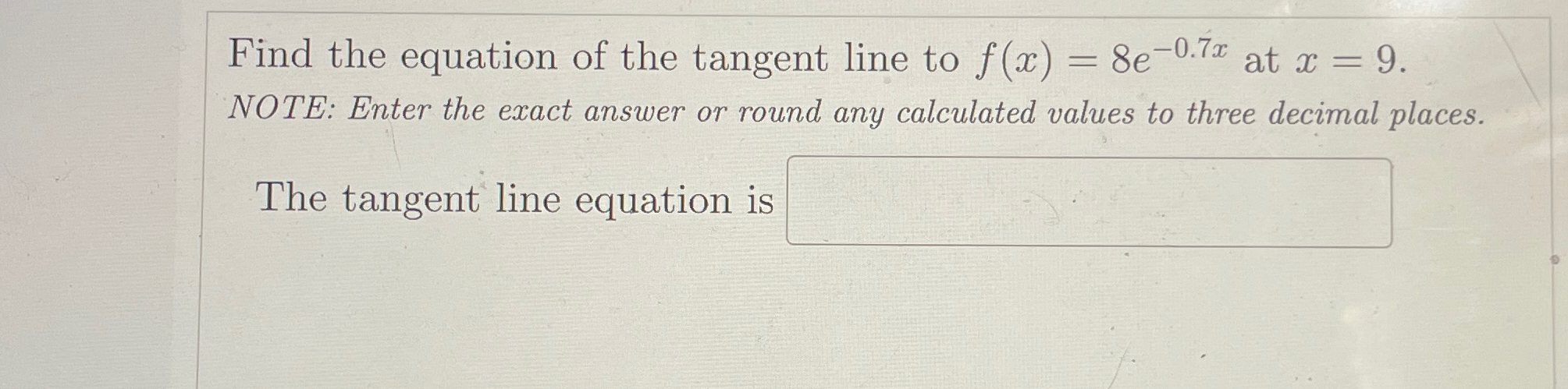 Solved Find the equation of the tangent line to f(x)=8e-0.7x | Chegg.com