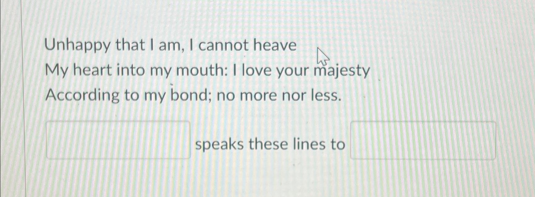 Solved Unhappy that I am, ﻿I cannot heaveMy heart into my | Chegg.com