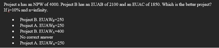 Solved Project a has an NPW of 4000 . Project B has an EUAB | Chegg.com
