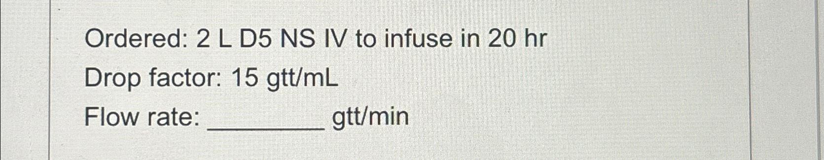 Solved Ordered: 2 ﻿L D5 ﻿NS IV to infuse in 20hrDrop factor: | Chegg.com