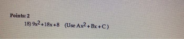Solved Points: 2 18) 9x2 +18x+8 (Use Ax2 + Bx +C) | Chegg.com