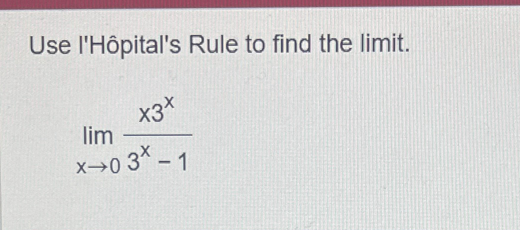 Solved Use l'Hôpital's Rule to find the limit.limx→0x3x3x-1 | Chegg.com