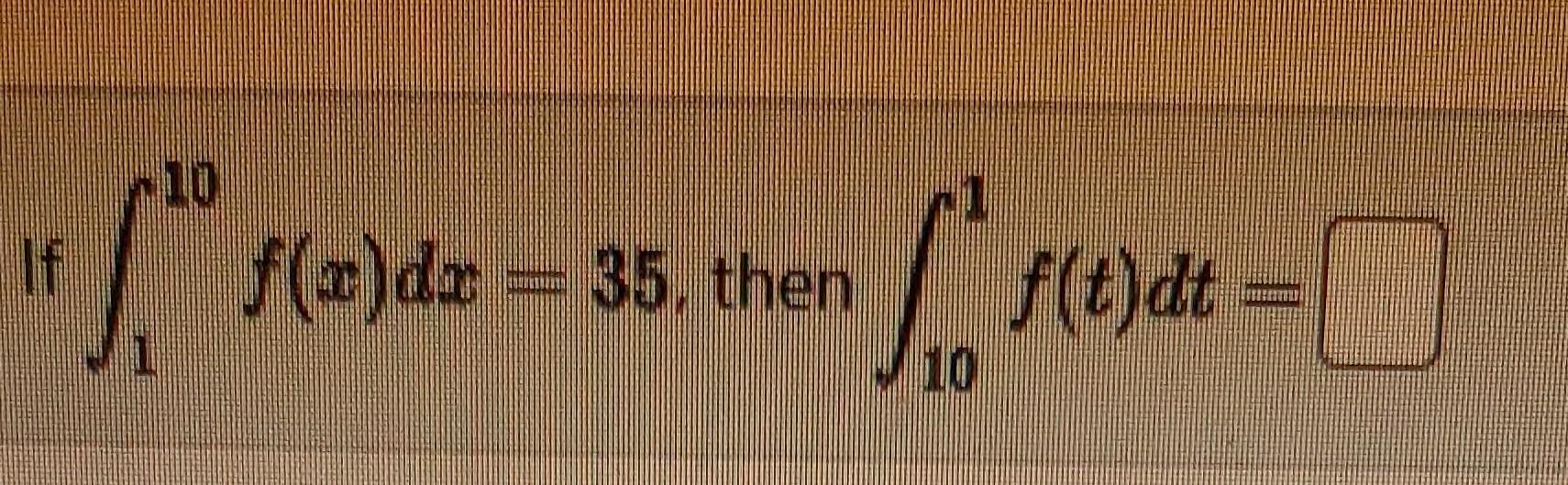 Solved If ∫110f(x)dx=35, then ∫101f(t)dt=If ∫18f(x)dx=12 and | Chegg.com