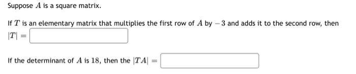 Solved Suppose A is a square matrix. If T is an elementary | Chegg.com