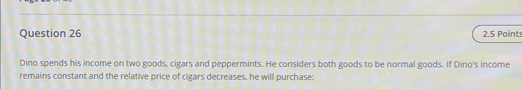 Solved Question 26Dino spends his income on two goods, | Chegg.com