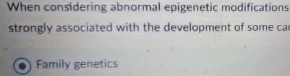 Solved When considering abnormal epigenetic modifications | Chegg.com