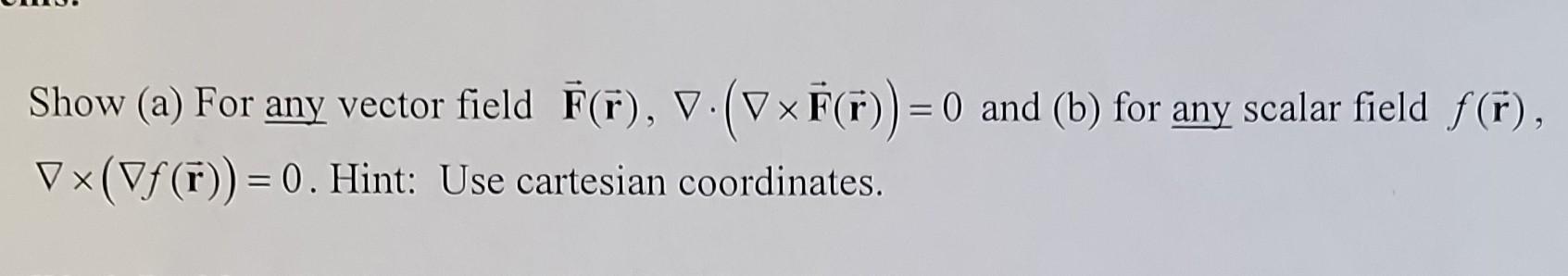 Solved Show (a) For any vector field F(r),∇⋅(∇×F(r))=0 and | Chegg.com