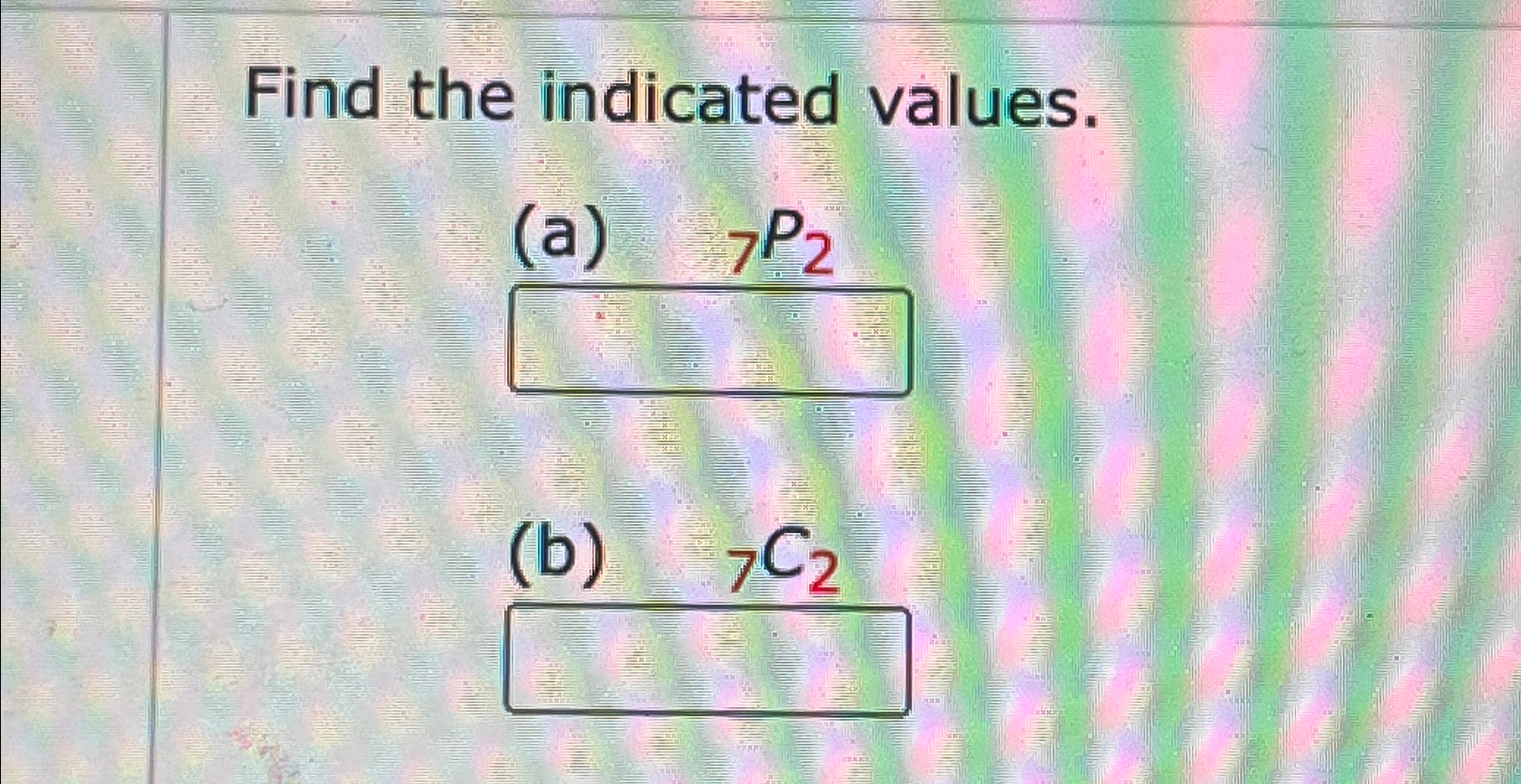 Solved Find the indicated values.(a) 7P2(b) ?7C2 | Chegg.com