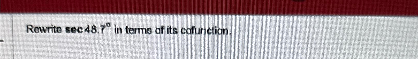Solved Rewrite sec48.7° ﻿in terms of its cofunction. | Chegg.com