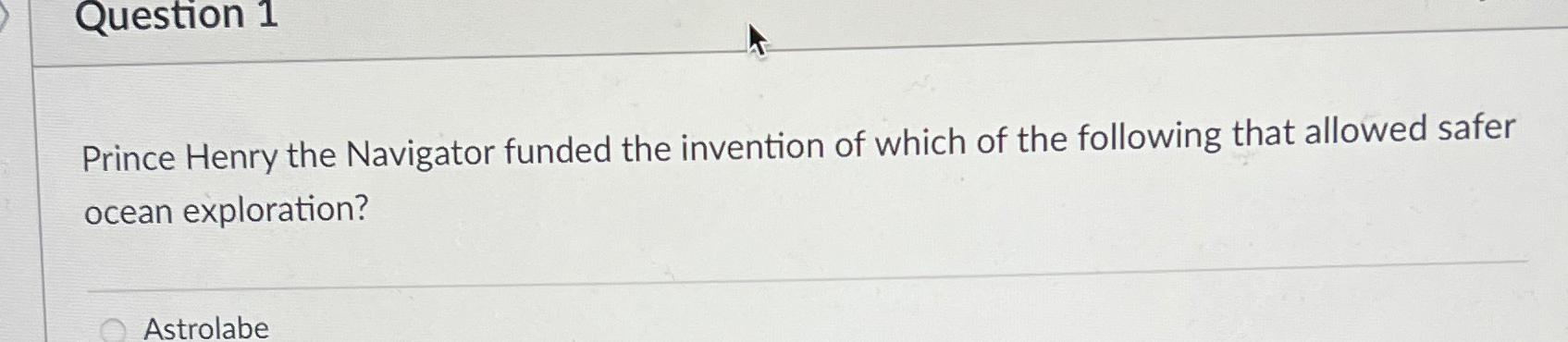Solved Question 1Prince Henry the Navigator funded the | Chegg.com