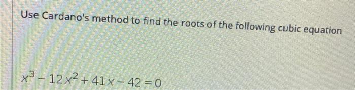 Solved Use Cardano's method to find the roots of the | Chegg.com