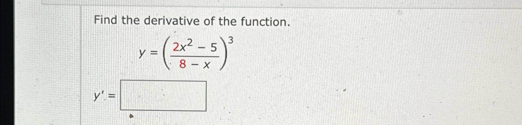 Solved Find the derivative of the function.y=(2x2-58-x)3y'= | Chegg.com