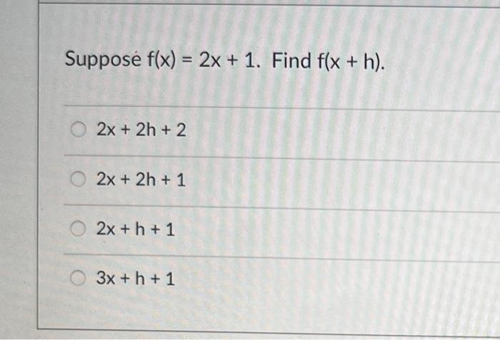 Solved Suppose f(x)=2x+1. Find f(x+h) 2x+2h+2 2x+2h+1 2x+h+1 | Chegg.com