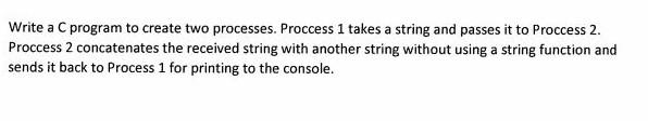 Solved Write a C program to create two processes. Proccess | Chegg.com