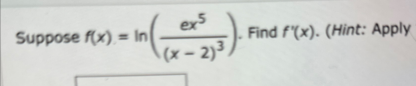 Solved Suppose f(x)=ln(ex5(x-2)3). ﻿Find f'(x). (Hint: Apply | Chegg.com