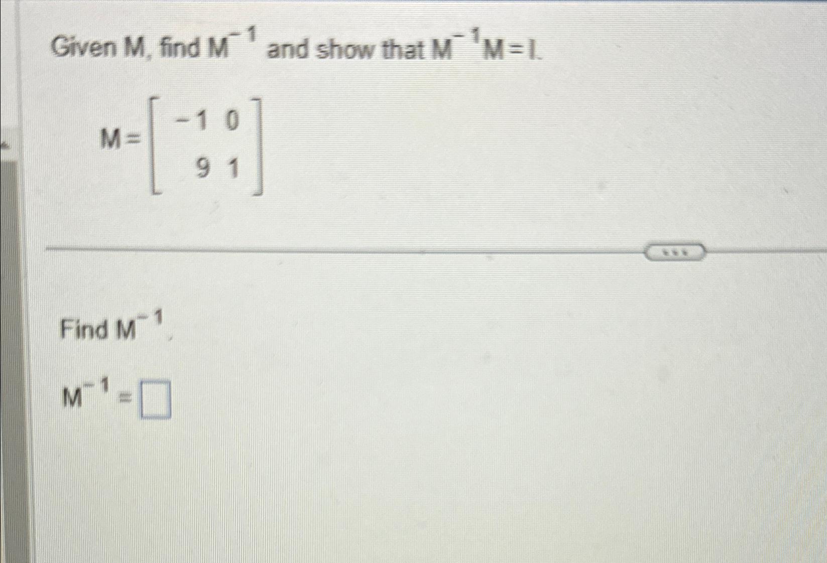 Solved Given M, ﻿find M-1 ﻿and show that M-1M=1M=[-1091]Find | Chegg.com