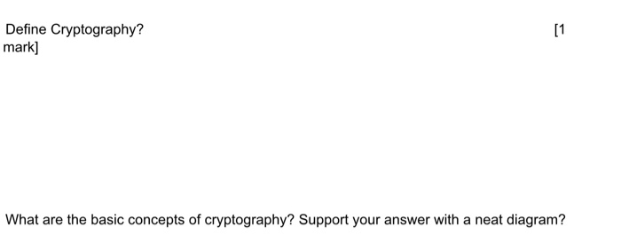 Solved Define Cryptography? mark] What are the basic | Chegg.com