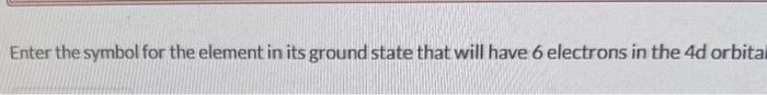 Solved Enter the symbol for the element in its ground state | Chegg.com