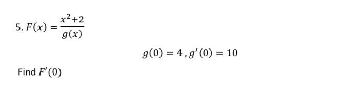 Solved 5. F(x)=g(x)x2+2 g(0)=4,g′(0)=10 Find F′(0) | Chegg.com