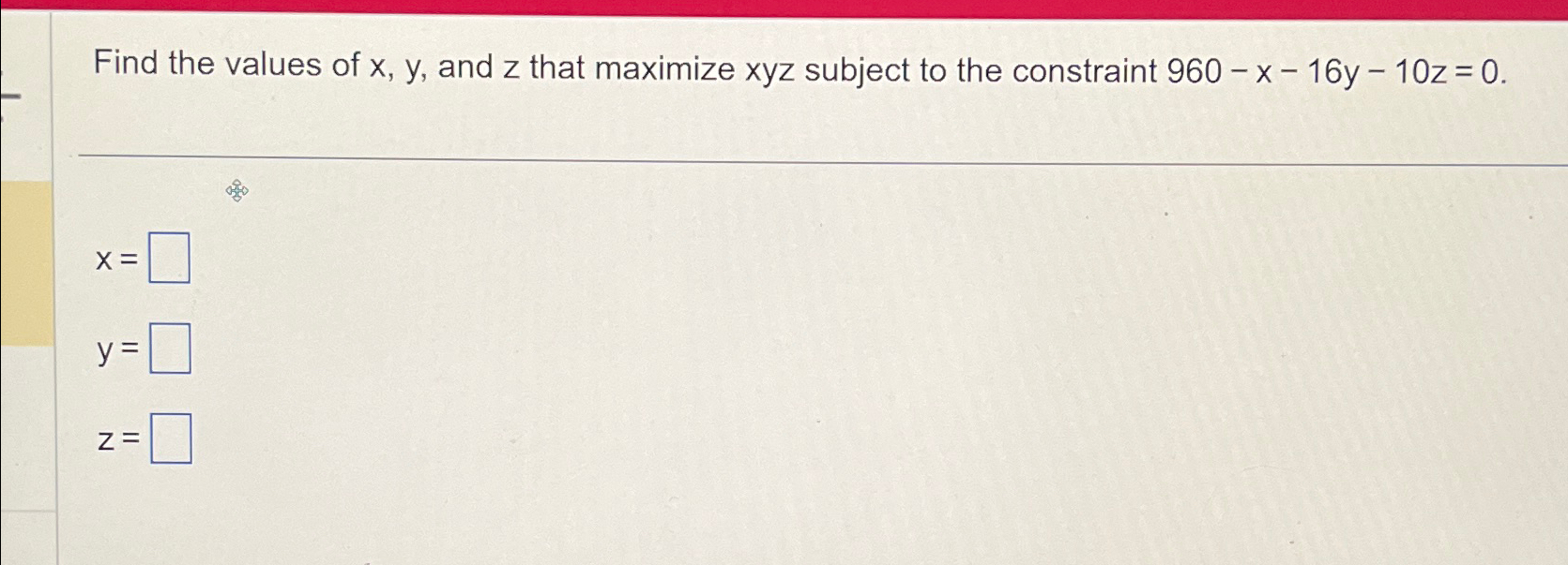 Solved Find the values of x,y, ﻿and z ﻿that maximize xyz | Chegg.com