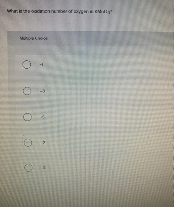 Solved What is the oxidation number of oxygen in KMnO4? | Chegg.com