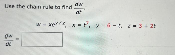 Solved Use the chain rule to find dw dt W = xey/z, x= + y = | Chegg.com
