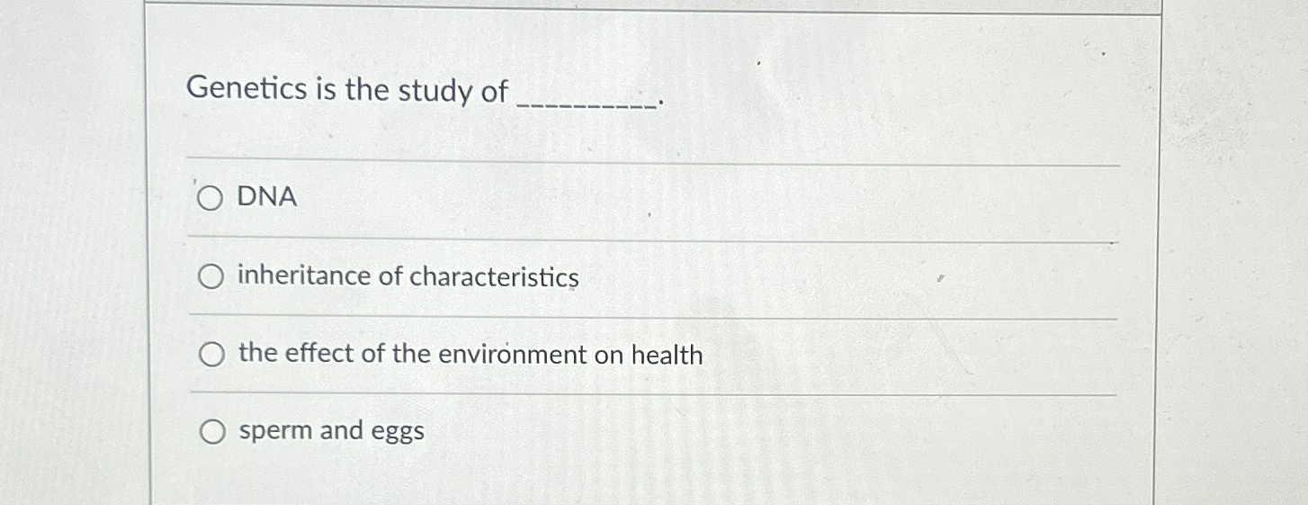 Solved Genetics is the study ofDNAinheritance of | Chegg.com