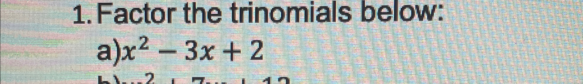 Solved Factor the trinomials below:a) x2-3x+2 | Chegg.com