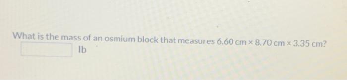 Solved What is the mass of an osmium block that measures | Chegg.com